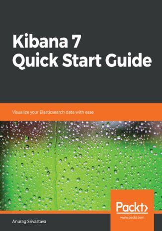 Kibana Quick Start Guide Visualize Your Elasticsearch Data With Ease Anurag Srivastava Ebook