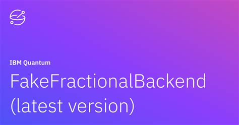 fakefractionalbackend latest version ibm quantum documentation