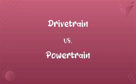 Drivetrain Vs Powertrain Know The Difference