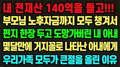 실화사연 내 전재산 140억을 들고 부모님 노후자금까지 모두 챙겨서 어느날 도망가버린 내 아내 몇달만에 거지꼴로 나타난 아내에게 우리가족 모두가 큰절을 올린 이유