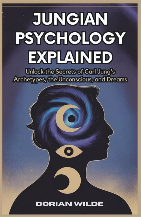 Jungian Psychology Explained Unlock The Secrets Of Carl Jungs