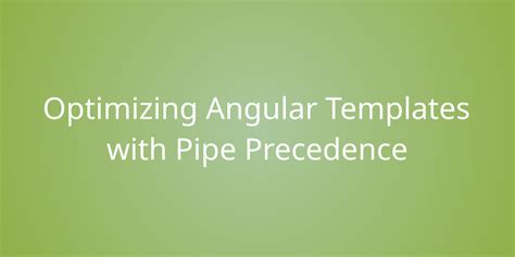 optimizing angular templates with pipe precedence development borstch