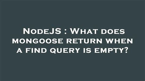nodejs what does mongoose return when a find query is empty youtube