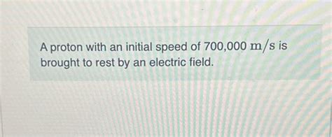 Solved A Proton With An Initial Speed Of 700 000 M S Is