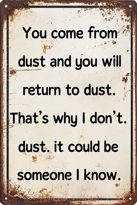 From Dust You Come To Dust You Shall Return Thats Why I