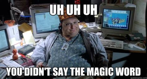 Uh Uh Uh You Didnt Say The Magic Word Scumbag Jurassic Park Dennis
