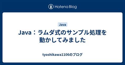 Java：ラムダ式のサンプル処理を動かしてみました Tyoshikawa1106のブログ