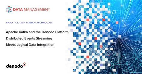 Apache Kafka And The Denodo Platform Distributed Events Streaming Meets Logical Data