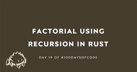 Day 19 Unleashing Recursion Magic In Rust Finding Factorial 🚀 By Aniket Botre Towards Dev