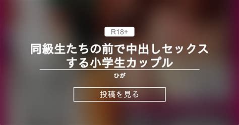 【騎乗位】 同級生たちの前で中出しセックスする小学生カップル ひが ひがの投稿｜ファンティア Fantia