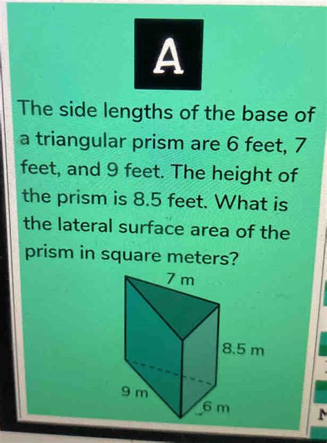 Solved A The Side Lengths Of The Base Of A Triangular Prism Are 6 Feet 7 Feet And 9 Feet The
