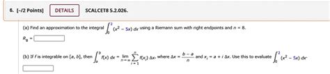 Solved 6 [ 2 Points] Details Scalcet85 2 026 A Find An Approximation To The Integral 2 5x