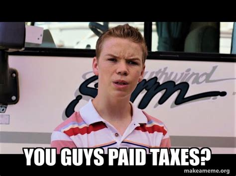 You Guys Paid Taxes You Guys Paid Taxes Meme Generator