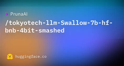 prunaai tokyotech llm swallow 7b hf bnb 4bit smashed at main
