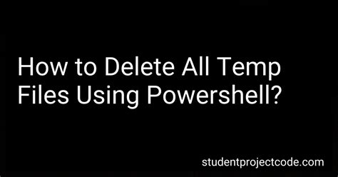 how to delete all temp files using powershell in 2025
