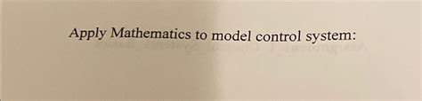 Solved Apply Mathematics To Model Control System