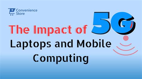 The Impact Of 5g On Laptops And Mobile Computing Convenience Store