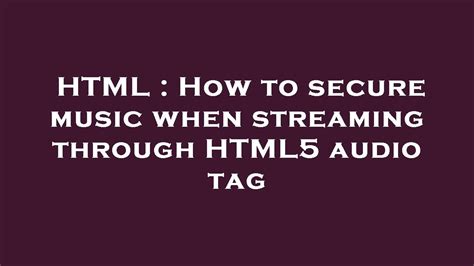 html how to secure music when streaming through html5 audio tag youtube