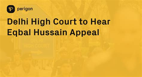 Delhi High Court To Hear Eqbal Hussain Appeal Perigon