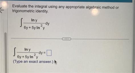 Solved Evaluate The Integral Using Any Appropriate Algebraic Chegg