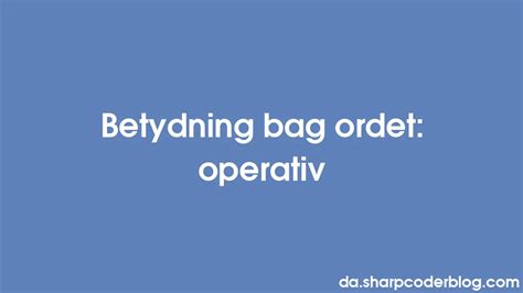 betydning bag ordet operativ sharp coder blog