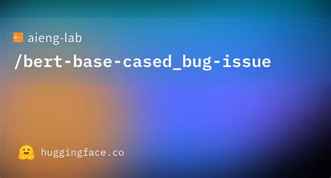 aieng lab bert base cased bug issue · hugging face