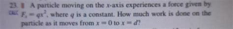 solved if a particle moving on the x axis experiences a
