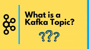 What Is A Kafka Topic