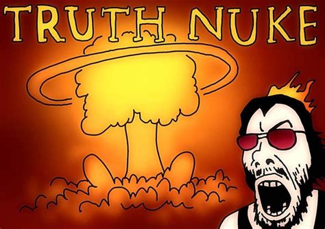 Truth Nuke Truth Nuke Know Your Meme