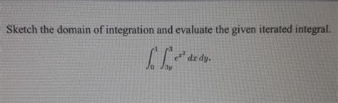 solved sketch the domain of integration and evaluate the