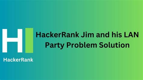 Hackerrank Jim And His Lan Party Solution Thecscience