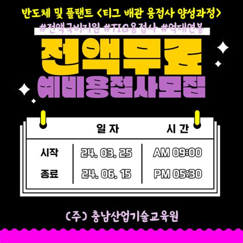 반도체 및 플랜트 티그 배관 용접사 양성과정 수강생 모집 국비지원용접학원용접사연봉억대연봉천안아산대전세종청주