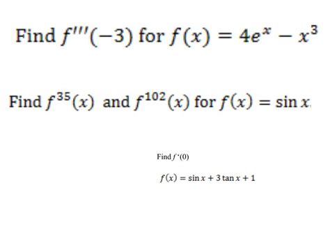 solved find f′′′ −3 for f x 4ex−x3 find f35 x and f102 x