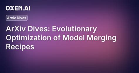 Arxiv Dives Evolutionary Optimization Of Model Merging Recipes Oxen Ai