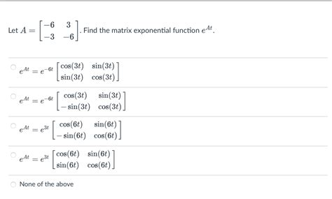 Solved Let A [−6−33−6] Find The Matrix Exponential Function