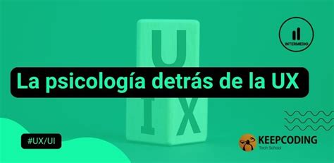 La Psicología Detrás De La Ux Keepcoding Bootcamps