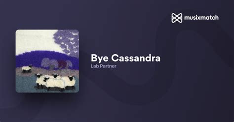 Lab Partner Bye Cassandra Lyrics Musixmatch