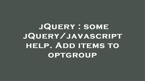 Jquery Some Jqueryjavascript Help Add Items To Optgroup Youtube