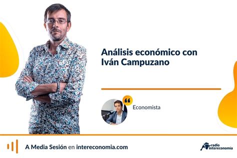 Análisis Económico Con Iván Campuzano