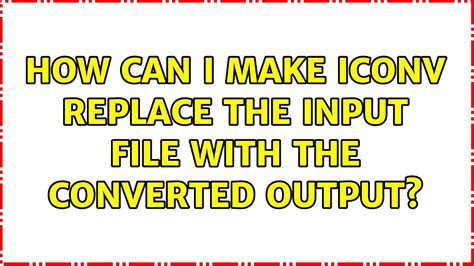 Unix And Linux How Can I Make Iconv Replace The Input File With The