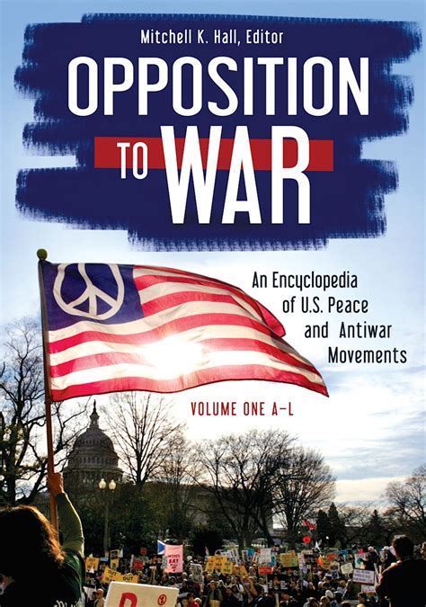 Opposition To War An Encyclopedia Of U S Peace And Antiwar Movements [2 Volumes] Mitchell K