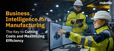 Business Intelligence For Manufacturing The Key To Cutting Costs And Maximizing Efficiency