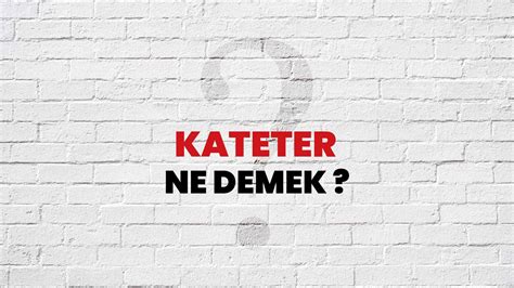 Kateter Ne Demek Ne Anlama Gelir Kateter Kelimesi Tdk Sözlük Anlamı