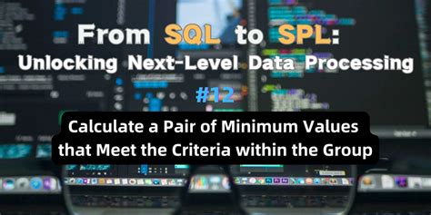 Calculate A Pair Of Minimum Values That Meet The Criteria Within The Group — From Sql To Spl 12