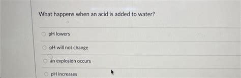 Solved What Happens When An Acid Is Added To Water PH Chegg Com