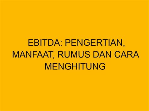 EBITDA Pengertian Manfaat Rumus Dan Cara Menghitung