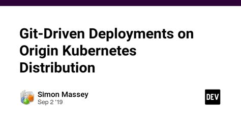 Git Driven Deployments On Origin Kubernetes Distribution Dev Community