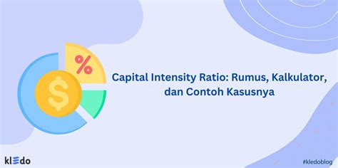 Capital Intensity Ratio Rumus Kalkulator Dan Contoh Kasusnya Kledo