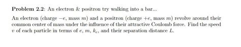 [solved] Problem 2 2 An Electron And Positron Try Walking