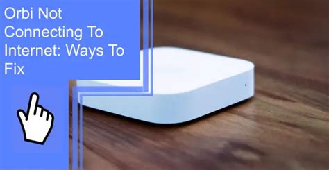 orbi not connecting to internet ways to fix